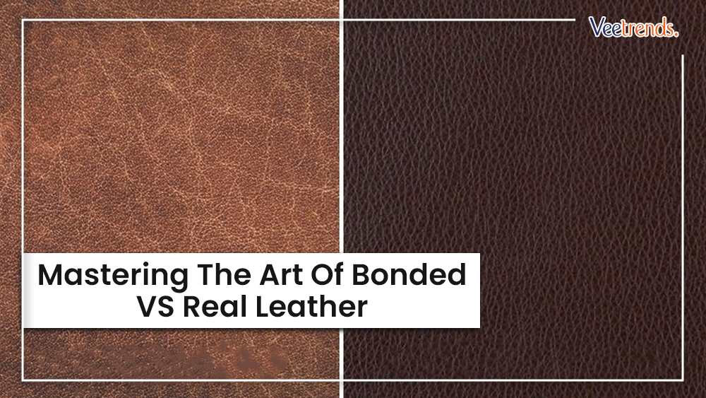 Bonded VS Real Leather - Unveiling the Durability | Veetrends